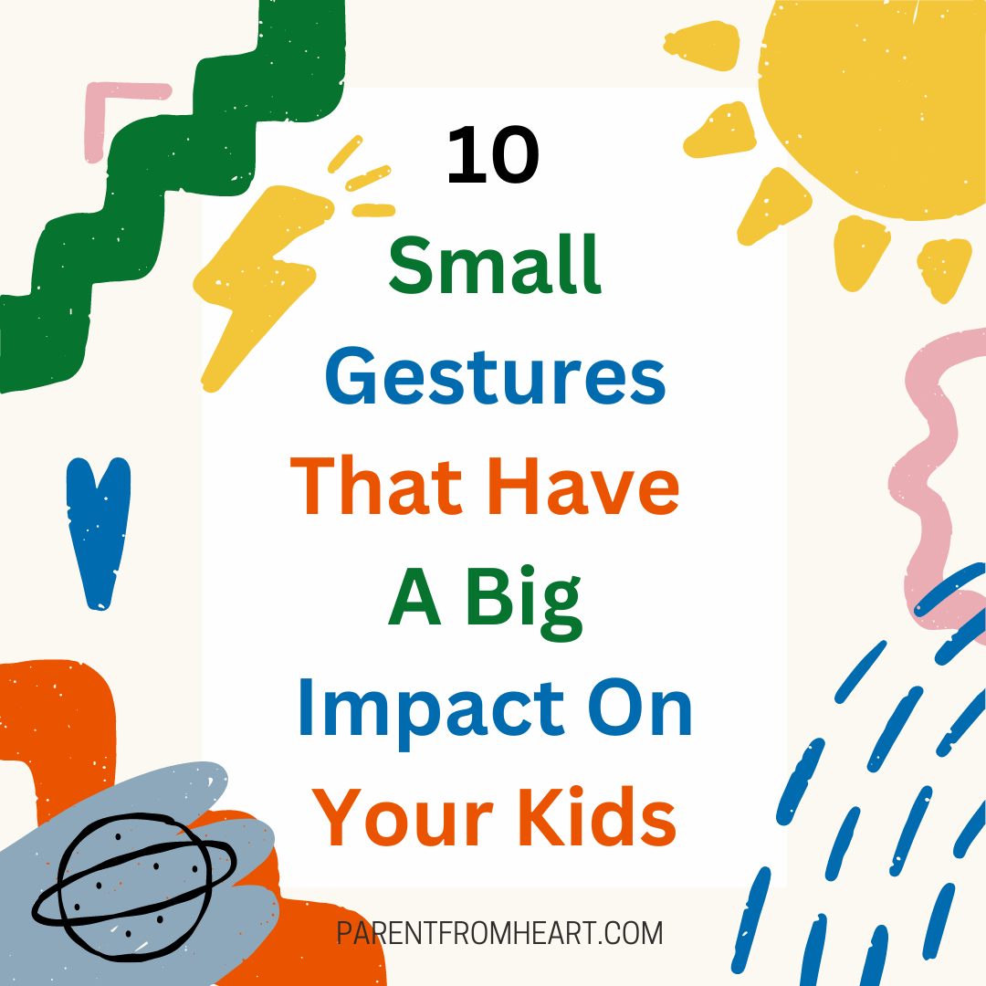 10 Small Gestures That Have a Big Impact on Your Kids - Parent From Heart